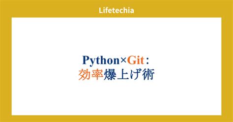 Python×git：効率爆上げ術 Lifetechia