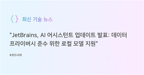 Jetbrains Ai 어시스턴트 업데이트 발표 데이터 프라이버시 준수 위한 로컬 모델 지원 코드너리