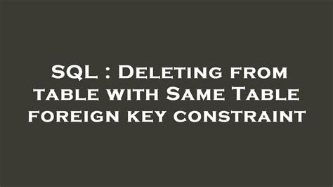 Sql Deleting From Table With Same Table Foreign Key Constraint Youtube