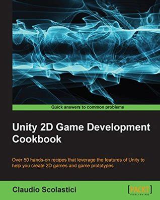 Unity 2D Game Development Cookbook By Claudio Scolastici Goodreads
