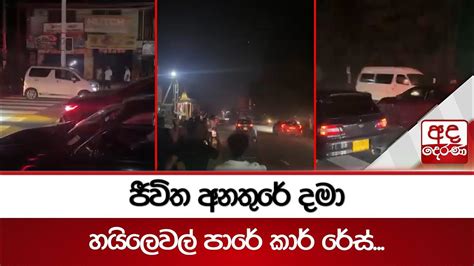 ජීවිත අනතුරේ දමා හයිලෙවල් පාරේ කාර් රේස් Youtube