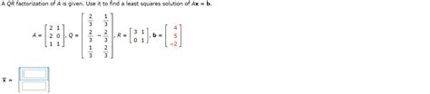 Solved A QR Factorization Of A Is Given Use It To Find A Chegg