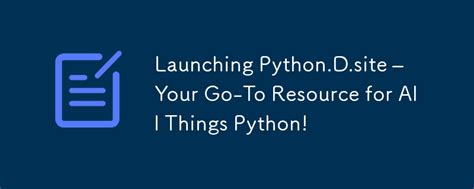 Launching Pythondsite Your Go To Resource For All Things Python