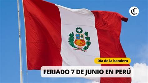 Feriado 7 De Junio En Perú ¿qué Se Celebra Quiénes Descansan Y Qué