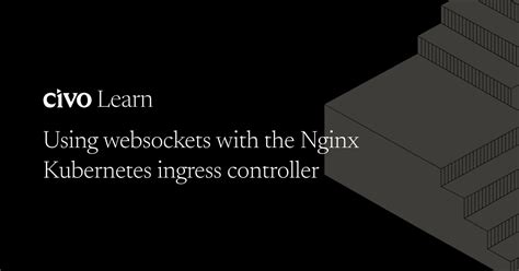 Using Websockets With The Nginx Kubernetes Ingress Controller