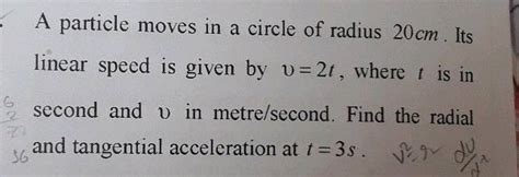 A Particle Moves In A Circle Of Radius Cm Its Linear Speed Is Given By T Where T Is In