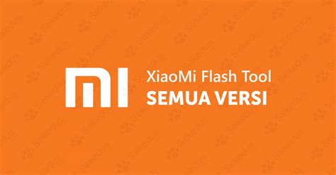 Download Xiaomi Mi Flash Tool Semua Versi