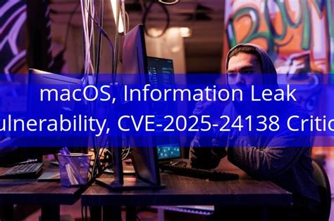 macos information leak vulnerability cve 2025 24138 critical dailycve