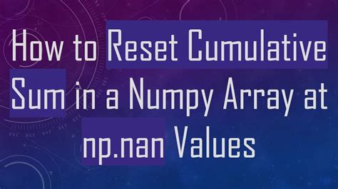 How To Reset Cumulative Sum In A Numpy Array At Npnan Values Youtube