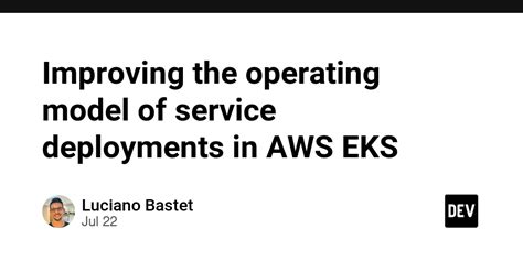 Improving The Operating Model Of Service Deployments In Aws Eks Dev