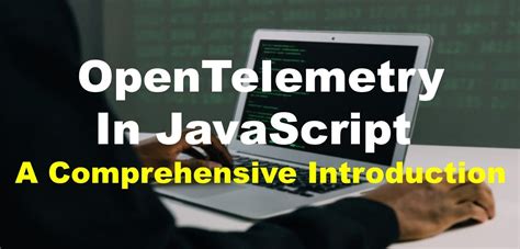 Opentelemetry In Javascript A Comprehensive Introduction