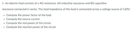 Solved 1 An Electric Load Consists Of A 4Ω Resistance 6Ω