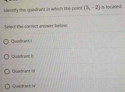 Solved Identify The Quadrant In Which The Point Is Located Select The Correct Answer