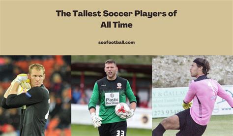 The 25 Tallest Soccer Players Of All Time 2023 Rating Soofootball