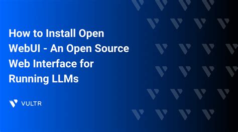 How To Install Open Webui An Opensource Web Interface For Running Llms Vultr Docs
