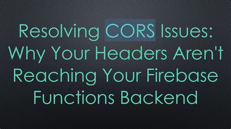 Resolving Cors Issues Why Your Headers Arent Reaching Your Firebase