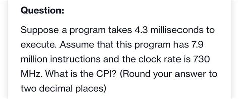 solved question suppose a program takes 4 3 milliseconds to