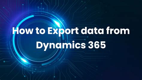 How To Export Data From Dynamics 365 Nebulaa It Solutions Nebulaa It Solutions