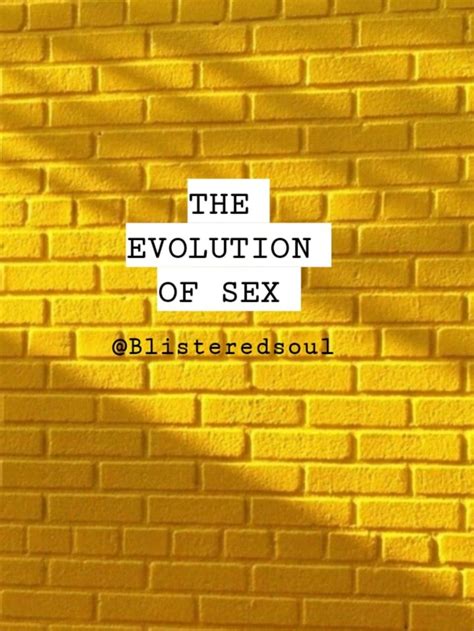 The Evolution Of Sex Blisteredsoul