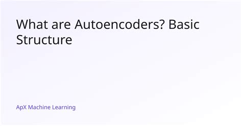 What Are Autoencoders Basic Structure