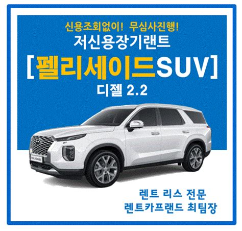 저신용장기렌트 개인회생이어도 신차 팰리세이드 신용 관계없이 즉시 계약 진행 네이버 블로그