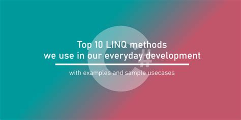 My Top 10 Most Useful Linq Methods In C