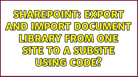 Sharepoint Export And Import Document Library From One Site To A Subsite Using Code Youtube