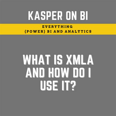 What Is Xmla And How Do I Use It In Power Bi Kasper On Bi