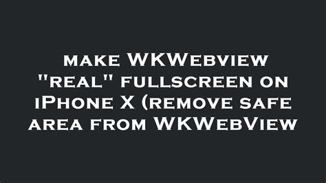 Make WKWebview Real Fullscreen On IPhone X Remove Safe Area From WKWebView YouTube