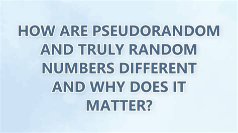 How Are Pseudorandom And Truly Random Numbers Different And Why Does It