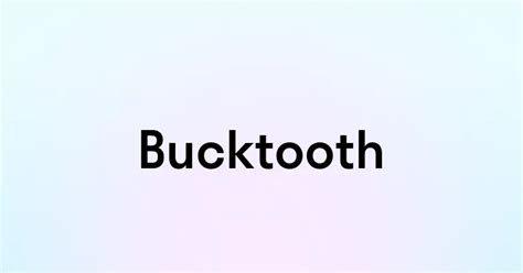 Bucktooth — перевод транскрипция произношение и примеры