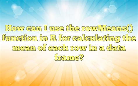 How Can I Use The Rowmeans Function In R For Calculating The Mean Of Each Row In A Data Frame
