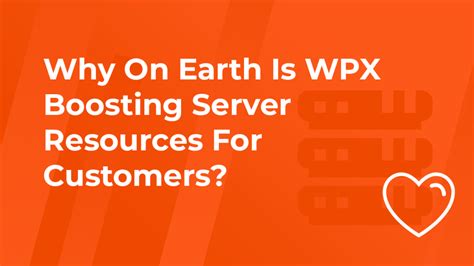 Why On Earth Is Wpx Boosting Server Resources For Customers Wpx Blog Worlds Fastest