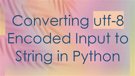 Converting Utf 8 Encoded Input To String In Python Youtube