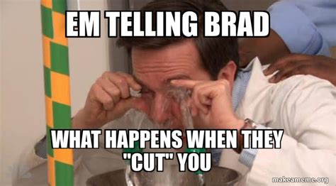 Em Telling Brad What Happens When They Cut You Meme Generator