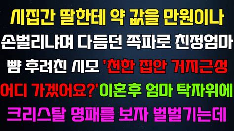 반전 신청사연 시집간 딸한테 약값을 만원이나 빌리냐며 무시한 시모천한집안 거지근성 어디가겠어요 이혼후 엄마 직함이 들리자 싹싹비는데사연카페실화사연썰 Youtube