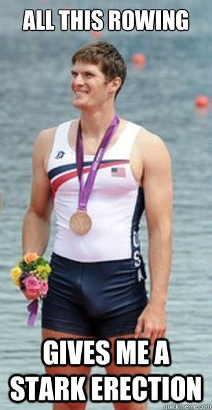 All This Rowing Gives Me A Stark Erection Good Guy Rummel Quickmeme
