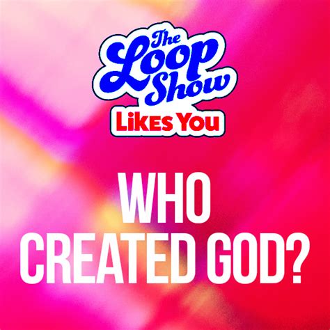 Loop Show Likes You Who Created God The Loop Show Youth 4 6th