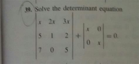 Solved Solve The Determinant Equation X 5 7 2x 1 0 3x 2