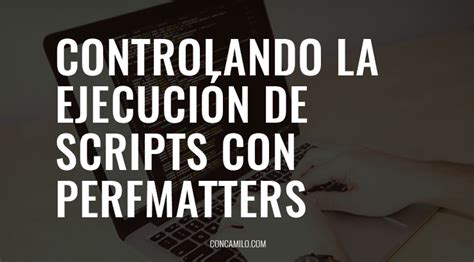 Controlando la ejecución de Scripts en WordPress con Perfmatters