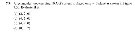solved 7 9 a rectangular loop carrying 10 a of current is