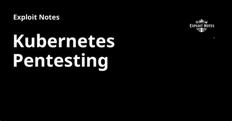 Kubernetes Pentesting Exploit Notes