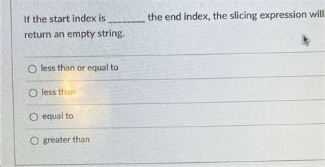 Solved If The Start Index Is The End Index The Slicing