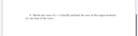 Solved 8 Sketch the curve of r 2sin 2θ and find the area Chegg com