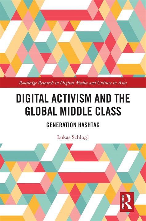 Digital Activism And The Global Middle Class Generation Hashtag Routledge Research In Digital
