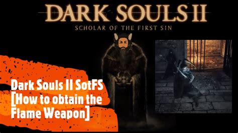 Dark Souls Ii Sotfs [how To Obtain The Flame Weapon] Youtube