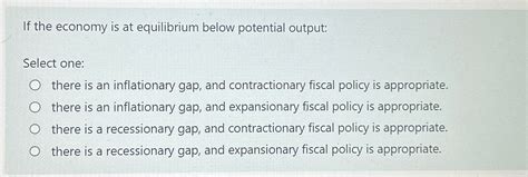 Solved If The Economy Is At Equilibrium Below Potential