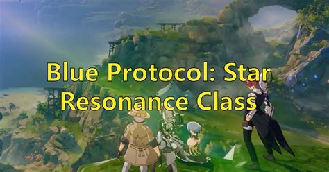 Unlock The Complete Blue Protocol Star Resonance Class Tier List2025