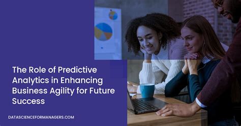 The Role Of Predictive Analytics In Enhancing Business Agility For Future Success