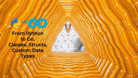 From Python To Go 007 Dataclasses Structs And Custom Data Types